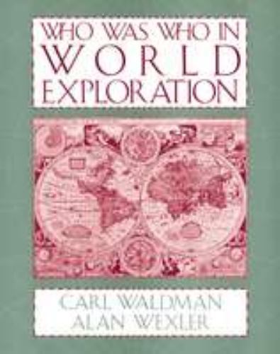 Who Was Who in World Exploration by Alan Wexler and Carl Waldman (1991 ...