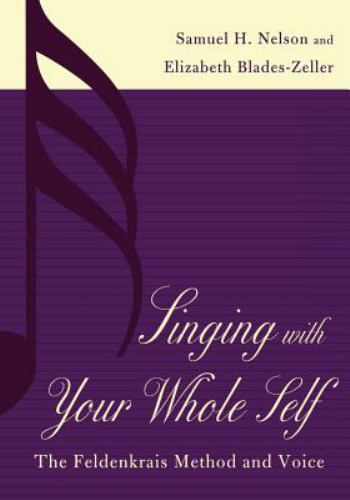 Singing with Your Whole Self : The Feldenkrais Method and Voice by ...