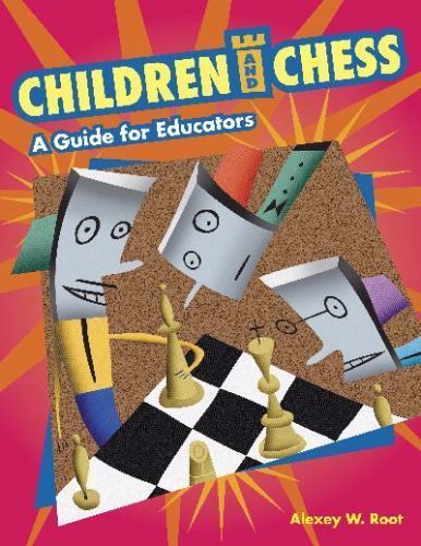 Children and Chess : A Guide for Educators by Alexey W. Root (2006 ...