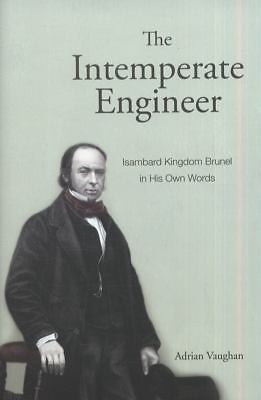 Intemperate Engineer : Isambard Kingdom Brunel in His Own Words by ...