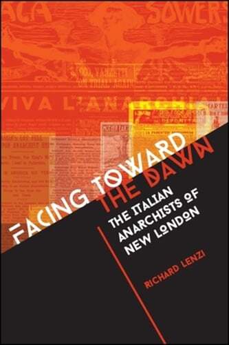 Facing toward the Dawn: The Italian Anarchists of New London by Richard ...