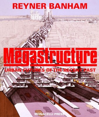 Megastructure: Urban Futures of the Recent Past by Reyner Banham ...