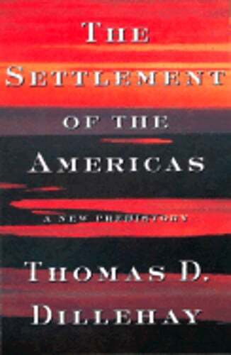 The Settlement of the Americas: A New Prehistory by Thomas D Dillehay ...