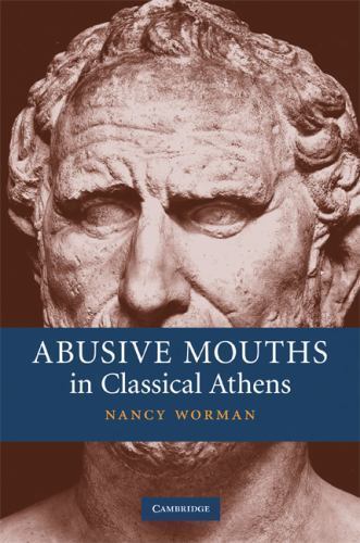 Abusive Mouths in Classical Athens by Nancy Worman (2008, Hardcover ...