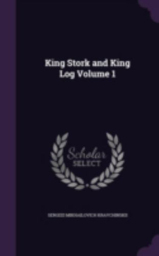 King Stork and King Log Volume 1 by Sergeei Mikhailovich Kravchinskii ...