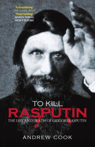 To Kill Rasputin: The Life and Death of Grigori Rasputin by Cook ...