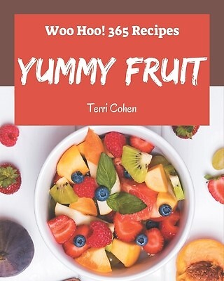 Woo Hoo! 365 Yummy Fruit Recipes: I Love Yummy Fruit Cookbook! by Cohen ...