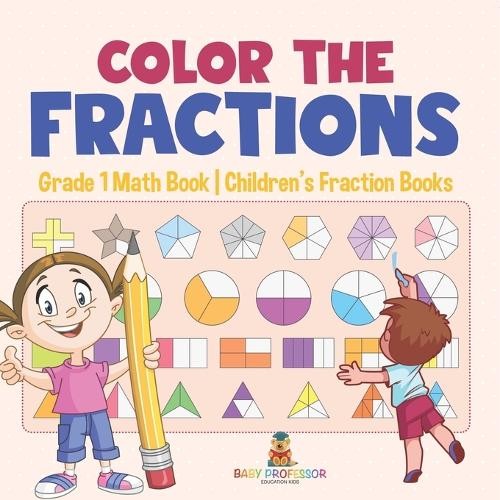 Baby Professor Color the Fractions - Grade 1 Math Book Children's ...