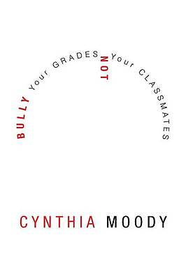 Bully Your Grades Not Your Classmates by Cynthia Moody (Paperback, 2014 ...