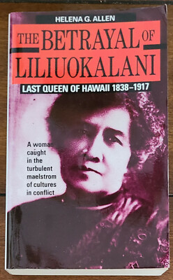 THE BETRAYAL OF LILIUOKALANI Last Queen of Hawaii by Helena G. Allen ...