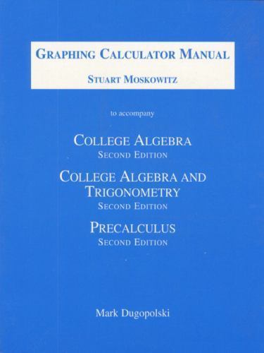 Graphing Calculator Manual for College Algebra/College Algebra and ...