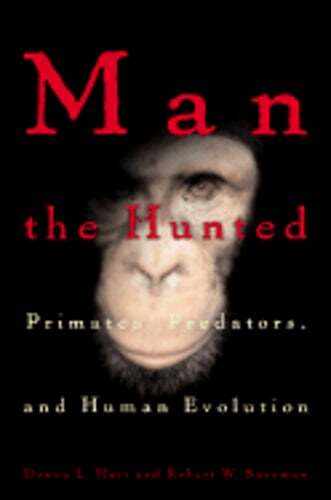 Man the Hunted: Primates, Predators, and Human Evolution by Donna Hart ...