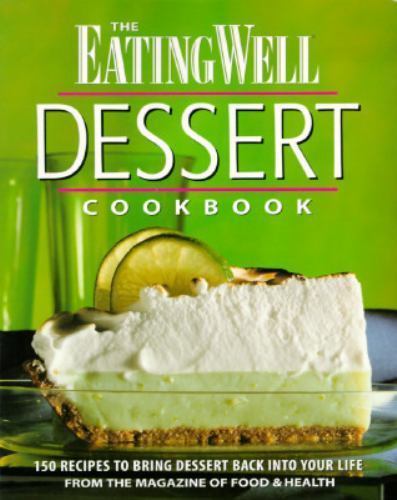 Eating Well Dessert Cookbook : 150 Great Recipes to Bring Dessert Back ...