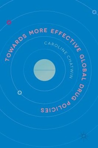 Towards More Effective Global Drug Policies by Chatwin, Caroline ...