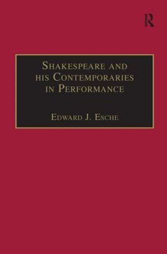 Shakespeare and his Contemporaries in Performance by Edward J Esche ...
