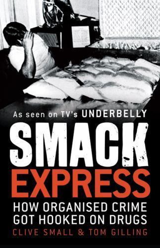 Smack Express : How Organised Crime Got Hooked on Drugs by Clive Small ...