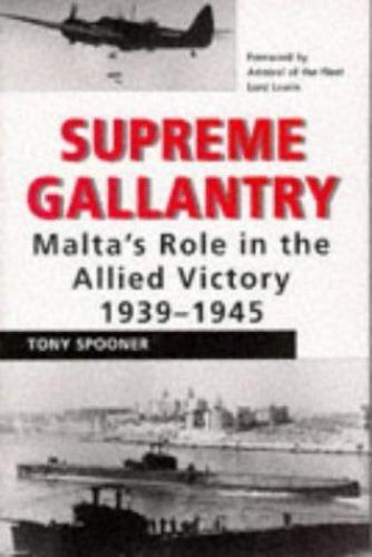 Supreme Gallantry : Malta's Role in the Allied Victory, 1939-1945 by ...