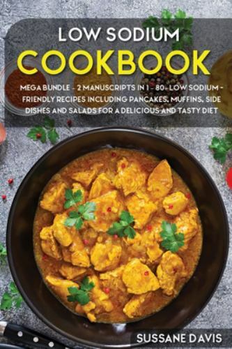 Low Sodium Cookbook : MEGA BUNDLE - 2 Manuscripts in 1 - 80+ Low Sodium ...