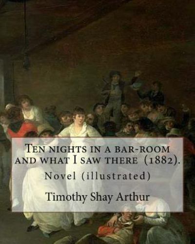 Ten Nights in a Bar-Room and What I Saw There (1882). by: Timothy Shay ...