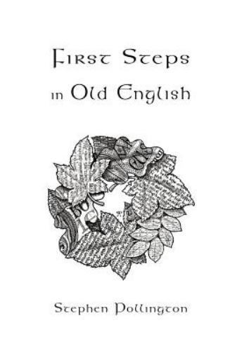 First Steps in Old English : An Easy to Follow Language Course for the ...
