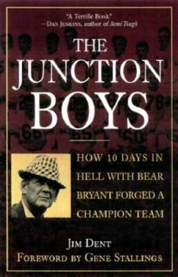 The Junction Boys: How 10 Days in Hell with Bear Bryant Forged a Champi ...