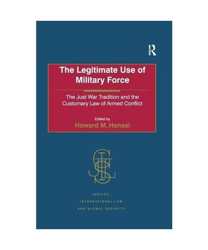 The Legitimate Use of Military Force: The Just War Tradition and the ...