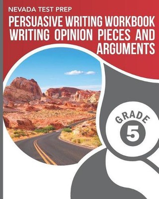 NEVADA TEST PREP Persuasive Writing Workbook Grade 5: Writing Opinion ...