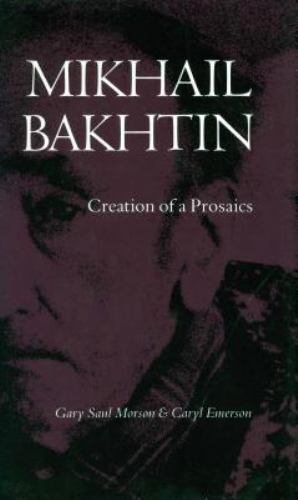 Mikhail Bakhtin: Creation of a Prosaics by Morson, Gary Saul; Emerson ...
