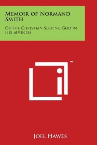 Memoir of Normand Smith : Or the Christian Serving God in His Business ...