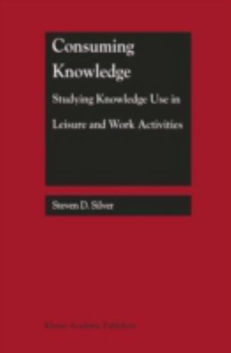 Consuming Knowledge : Studying Knowledge Use in Lesiure and Work ...