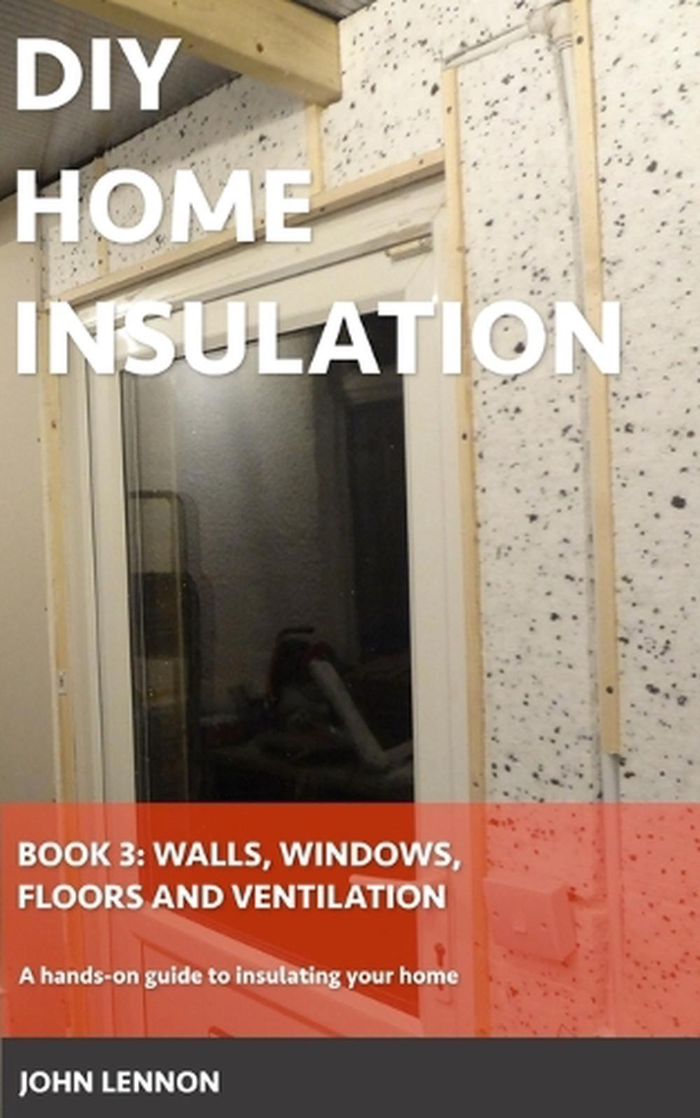DIY Home Insulation: Book 3: Walls, Windows, Floors & Ventilation: A ...
