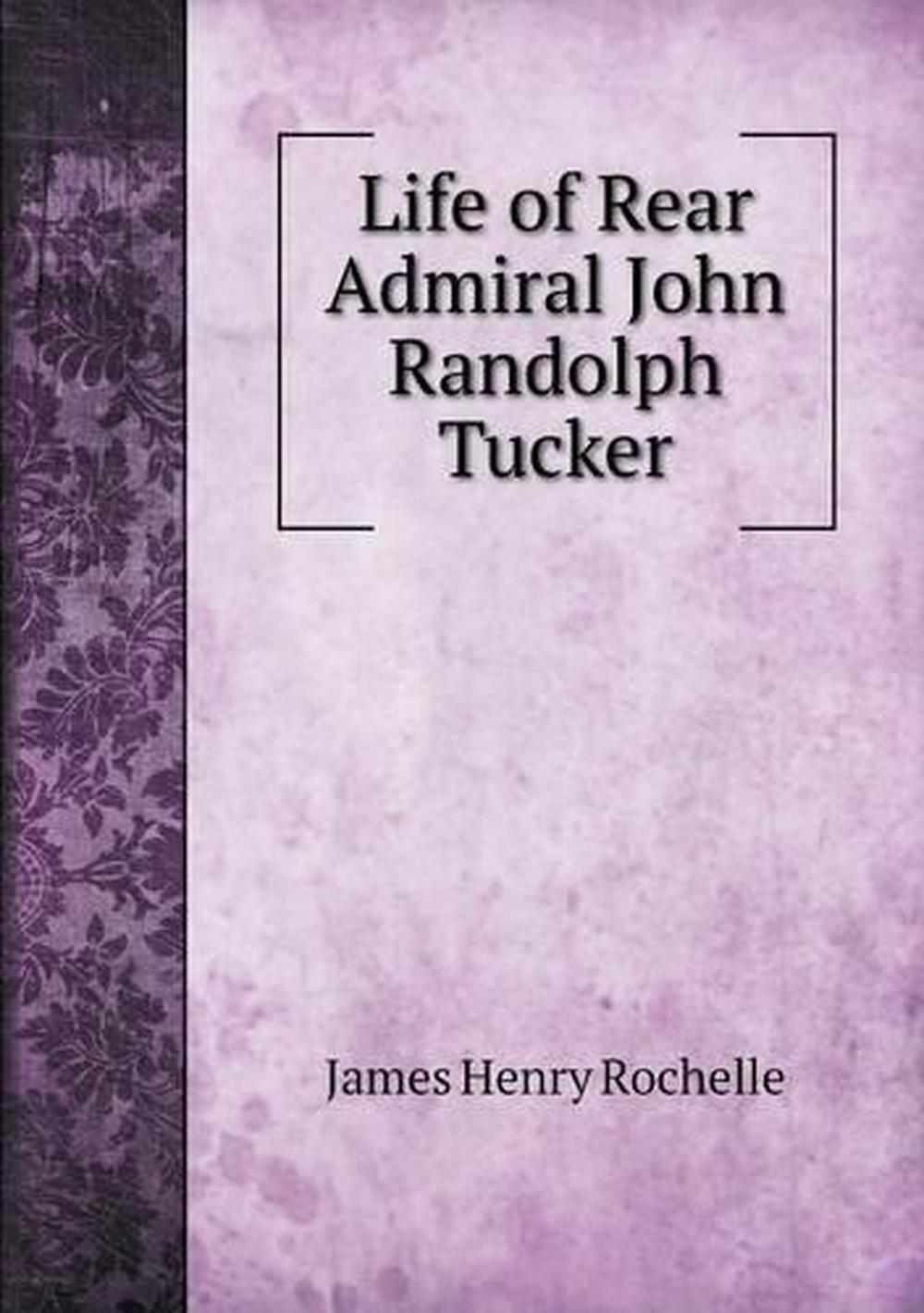 Life of Rear Admiral John Randolph Tucker by James Henry Rochelle ...