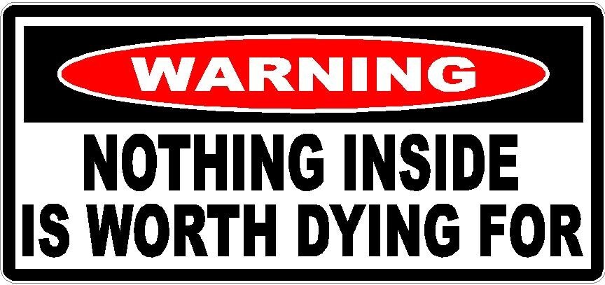 Warning nothing inside worth dying for Bumper Sticker Decal funny car ...
