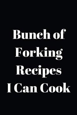 Bunch of Forking Recipes I Can Cook Recipe book to write in your own ...