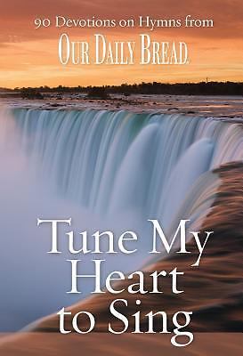 Tune My Heart to Sing : 90 Devotions on Hymns from Our Daily Bread by ...