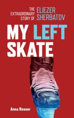 My Left Skate: The Extraordinary Story of Eliezer Sherbatov by in New ...