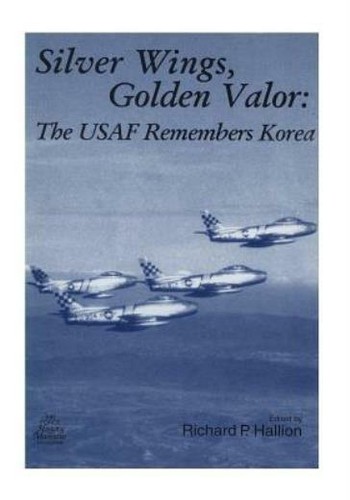 Silver Wings, Golden Valor: the USAF Remembers Korea by U. S. Air U.S ...