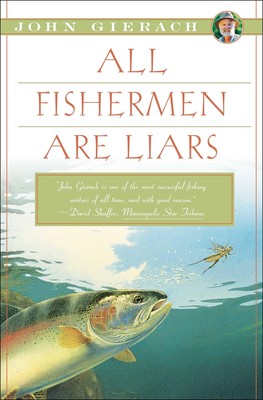 All Fishermen Are Liars (John Gierach's Fly-fishing Library) by Gierach ...