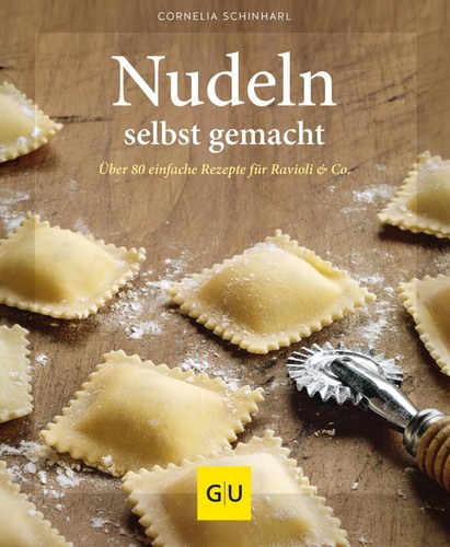 Nudeln selbst gemacht | Über 80 einfache Rezepte für Ravioli & Co ...