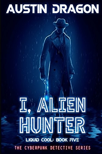 I, ALIEN HUNTER (LIQUID COOL, BOOK 5): THE CYBERPUNK By Austin Dragon ...