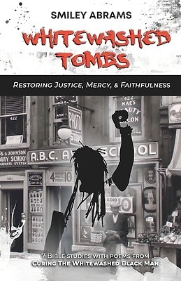 Whitewashed Tombs: Restoring Justice, Mercy, and Faithfulness by Abrams ...
