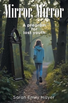 Mirror, Mirror: A program for lost youth by Sarah Emily Hillyer ...