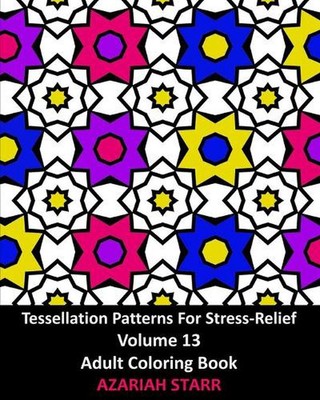 Tessellation Patterns For Stress-Relief Volume 13: Adult Coloring Book ...