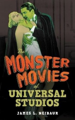 James L. Neibaur The Monster Movies of Universal Studios (Hardback) (UK ...