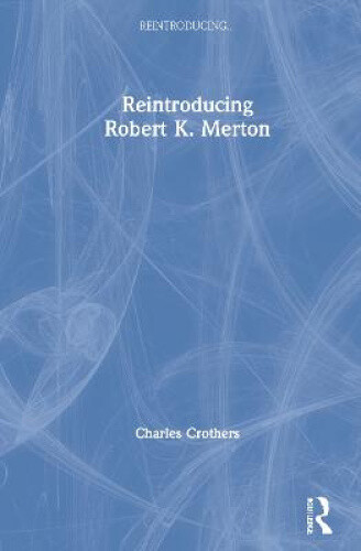 Reintroducing Robert K. Merton (Reintroducing...) by Charles Crothers ...