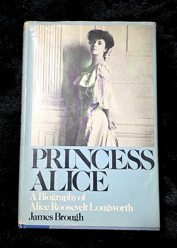 Princess Alice: A biography of Alice Roosevelt Longworth~James Brough ...
