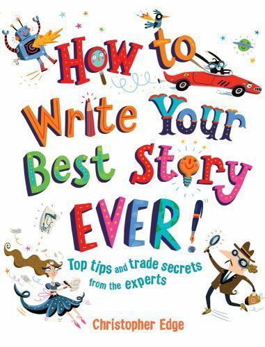 How to Write Your Best Story Ever!: Top Tips and Trade Secrets from the ...