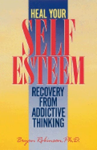 Heal Your Self Esteem: Recovery from Addictive Thinking by Bryan ...