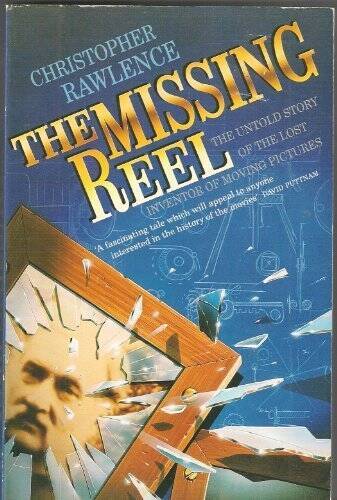 the Missing Reel: the Untold Story of the Lost Inventor of Moving P ...