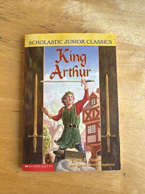Scholastic Junior Classics Ser.: King Arthur by Jane B. Mason and Sarah ...
